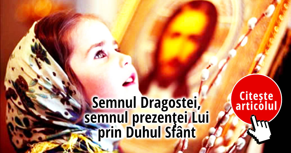 Semnul Dragostei, semnul prezenţei Lui prin Duhul Sfânt